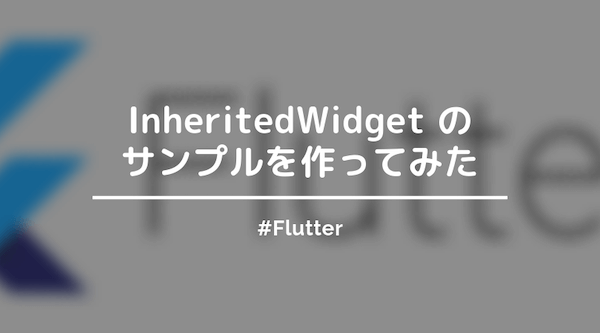 【flutter】inheritedwidgetでサンプルを作ったので方法をまとめておく ぐるたかログ